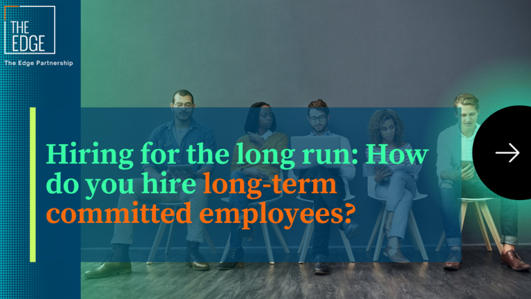 Hiring For The Long Run: How Do You Hire Long-Term Committed Employees ...